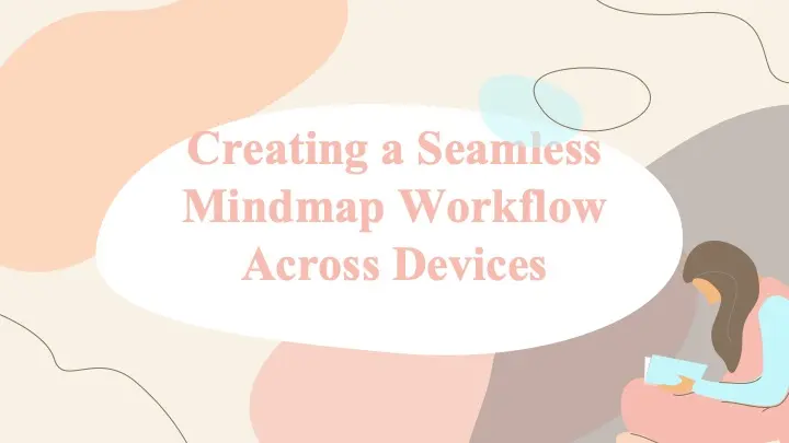 Creating a Seamless Mindmap Workflow Across Devices