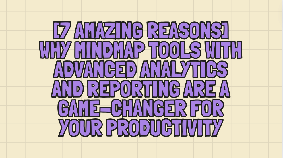 Why Mindmap Tools with Advanced Analytics and Reporting are a Game-Changer